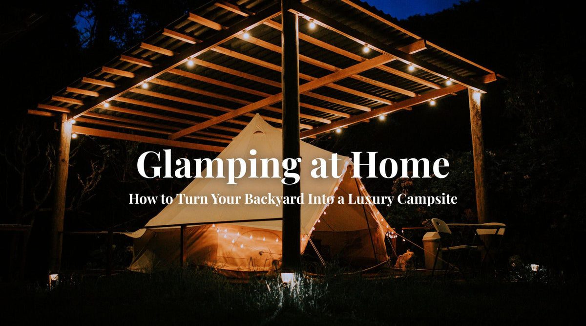 Glamping at Home: How to Turn Your Backyard Into a Luxury Campsite ...